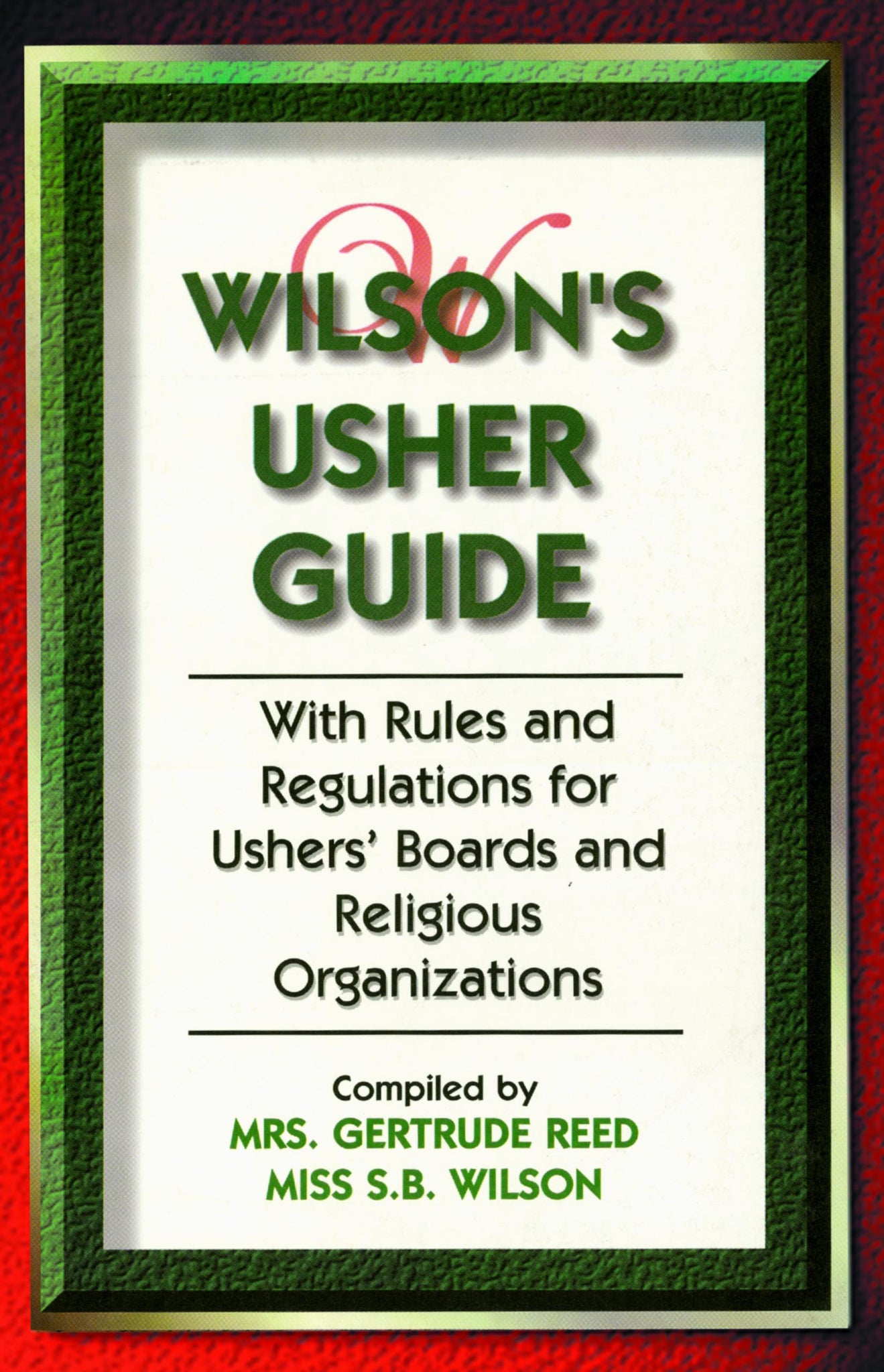 Wilson's Usher Guide: With Rules and Regulations for Ushers' Boards an ...